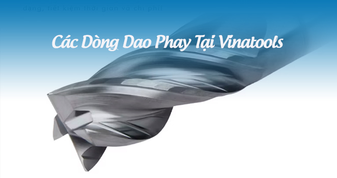 Khám Phá Các Dòng Dao Phay CNC Chất Lượng Cao Tại Vinatools